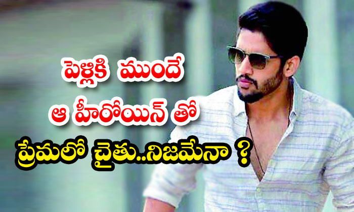 పెళ్లికి ముందే ఆ హీరోయిన్ తో ప్రేమలో చైతు.. నిజమేనా | Chaitu Was In ...