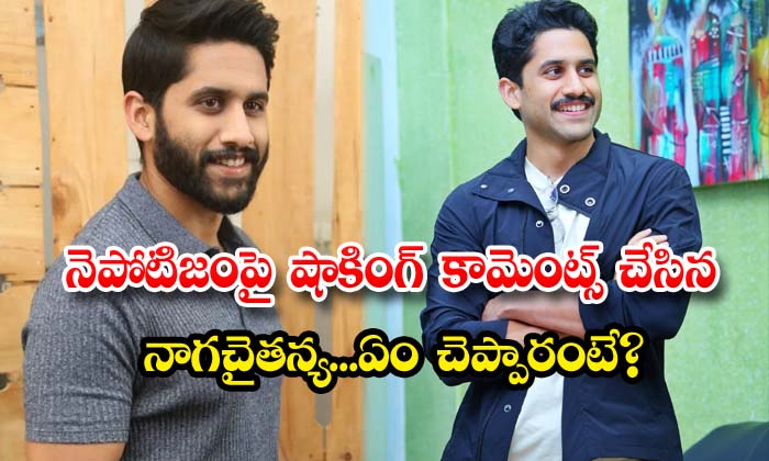 నెపోటిజంపై షాకింగ్ కామెంట్స్ చేసిన నాగచైతన్య.. ఏం చెప్పారంటే