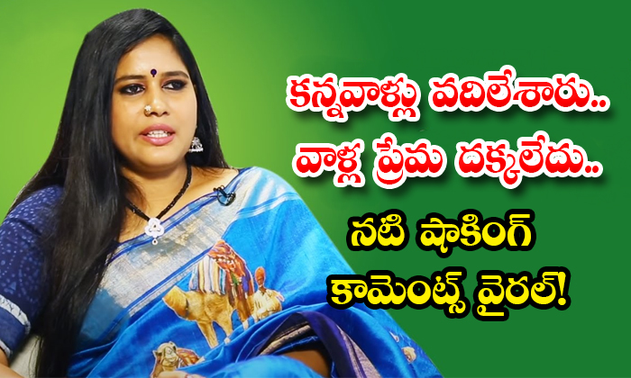 కన్నవాళ్లు వదిలేశారు.. వాళ్ల ప్రేమ దక్కలేదు.. నటి షాకింగ్ కామెంట్స్ ...