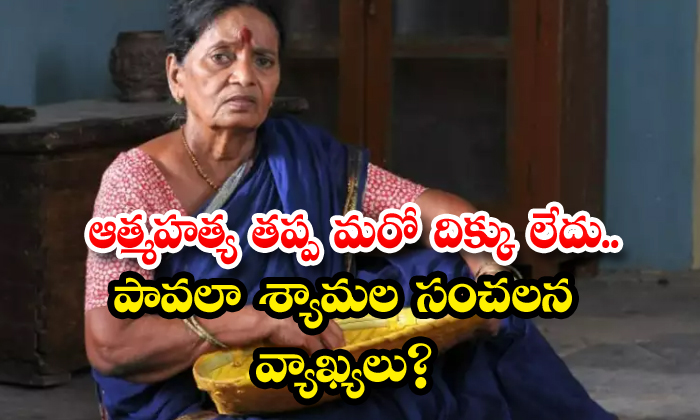 ఆత్మహత్య తప్ప మరో దిక్కు లేదు.. పావలా శ్యామల సంచలన వ్యాఖ్యలు