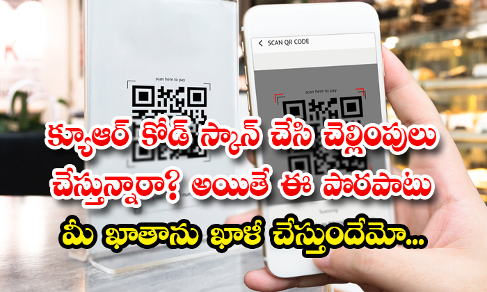 క్యూఆర్ కోడ్‌ స్కాన్ చేసి చెల్లింపులు చేస్తున్నారా అయితే ఈ పొరపాటు మీ ...