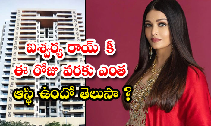 Aishwarya Rai :ఐశ్వర్య రాయ్ కి ఈ రోజు వరకు ఎంత ఆస్థి ఉందో తెలుసా