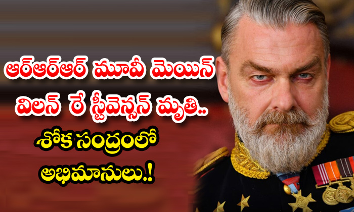 ఆర్ఆర్ఆర్ మూవీ మెయిన్ విలన్ రే స్టీవెన్సన్ మృతి.. శోకసంద్రంలో అభిమానులు