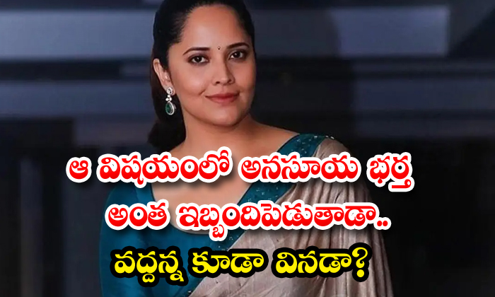 Anasuya : ఆ విషయంలో అనసూయ భర్త అంత ఇబ్బందిపెడుతాడా.. వద్దన్న కూడా వినడా