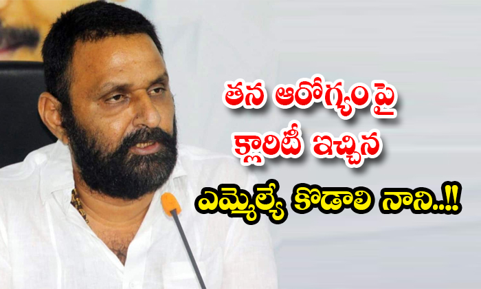 తన ఆరోగ్యం పై క్లారిటీ ఇచ్చిన ఎమ్మెల్యే కొడాలి నాని..