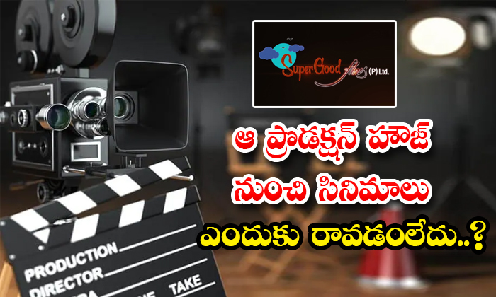 ఆ ప్రొడక్షన్ హౌజ్ నుంచి సినిమాలు ఎందుకు రావడంలేదు..
