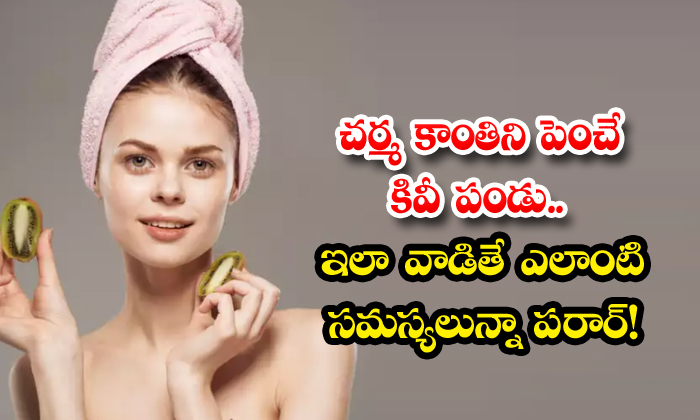 చర్మ కాంతిని పెంచే కివీ పండు.. ఇలా వాడితే ఎలాంటి సమస్యలున్నా పరార్ | How to use kiwi for ...
