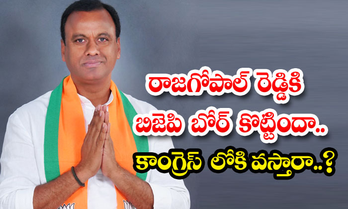 రాజగోపాల్ రెడ్డికి బిజెపి బోర్ కొట్టిందా..కాంగ్రెస్ లోకి వస్తారా.. | Is Rajagopal Reddy bored by ...