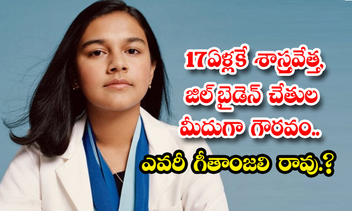 17 ఏళ్లకే శాస్త్రవేత్త , జిల్ బైడెన్ చేతుల మీదుగా గౌరవం.. ఎవరీ గీతాంజలి ...