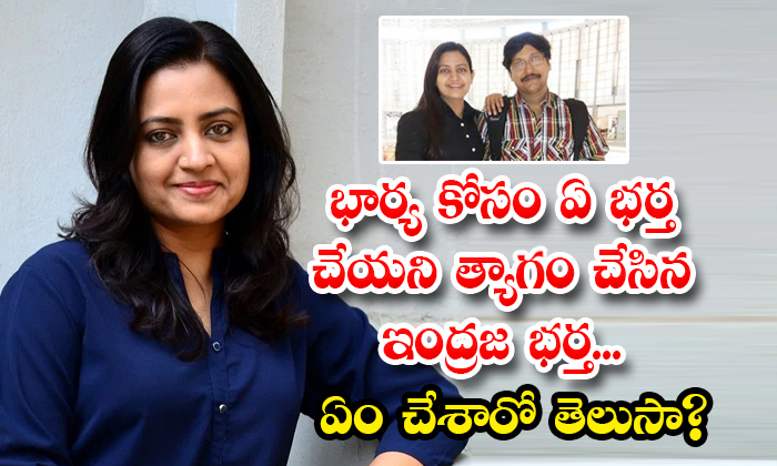 Indraja Husband: భార్య కోసం ఏ భర్త చేయని త్యాగం చేసిన ఇంద్రజ భర్త... ఏం ...