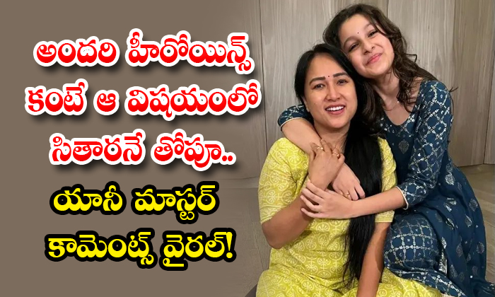 Anee Master Sitara: అందరి హీరోయిన్స్ కంటే ఆవిషయంలో సితారనే తోపూ.. యానీ మాస్టర్ కామెంట్స్ వైరల్