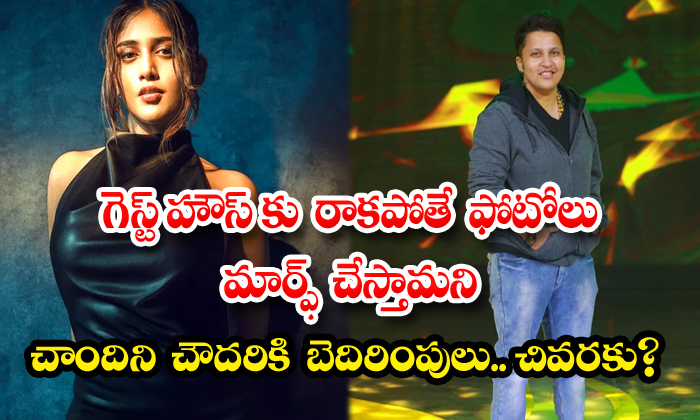 Chandini chowdary : గెస్ట్ హౌస్ కు రాకపోతే ఫోటోలు మార్ఫ్ చేస్తామని ...