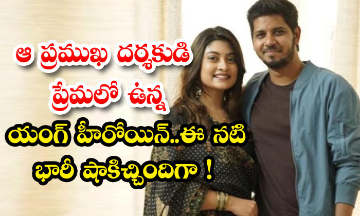 ఆ ప్రముఖ దర్శకుడి ప్రేమలో ఉన్న యంగ్ హీరోయిన్.. ఈ నటి భారీ షాకిచ్చిందిగా