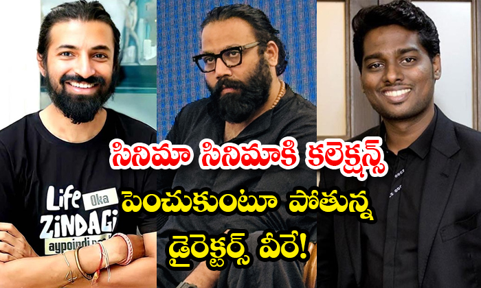 సినిమా సినిమాకి కలెక్షన్స్ పెంచుకుంటూ పోతున్న డైరెక్టర్స్ వీరే
